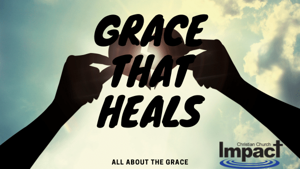 Grace that Heals - Impact Christian Church